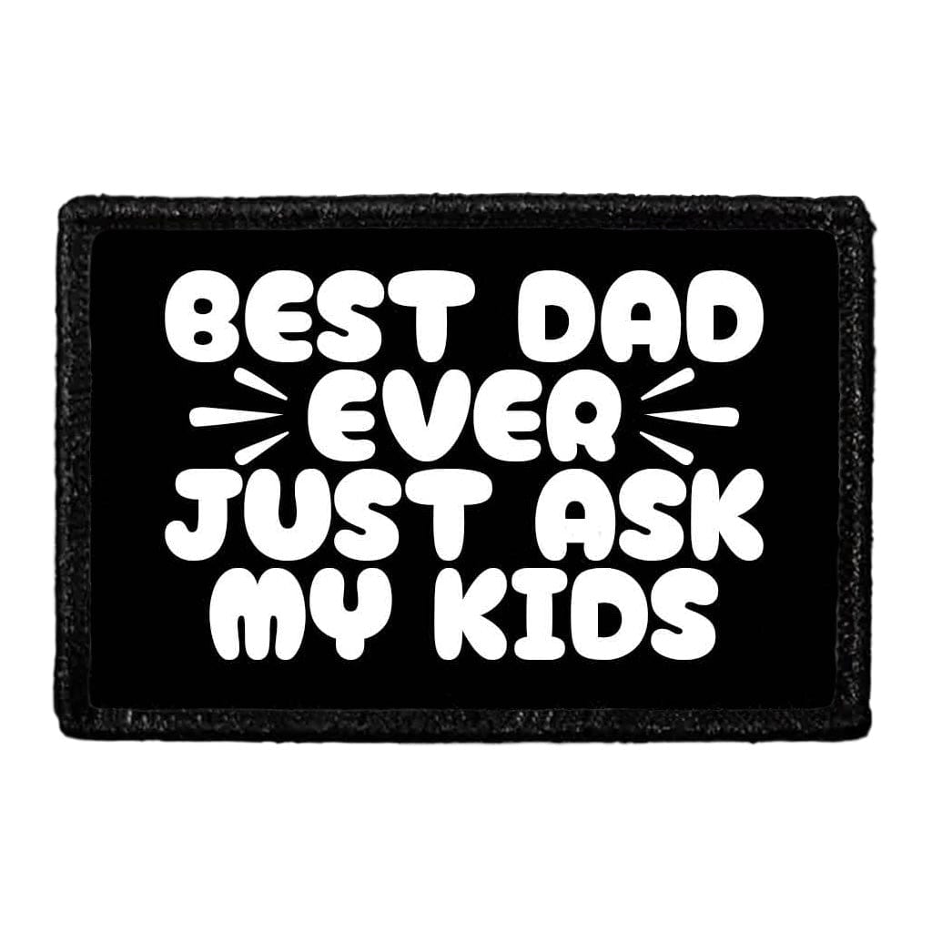 Best Dad Ever - Just Ask My Kids - Removable Patch — Pull Patch ...