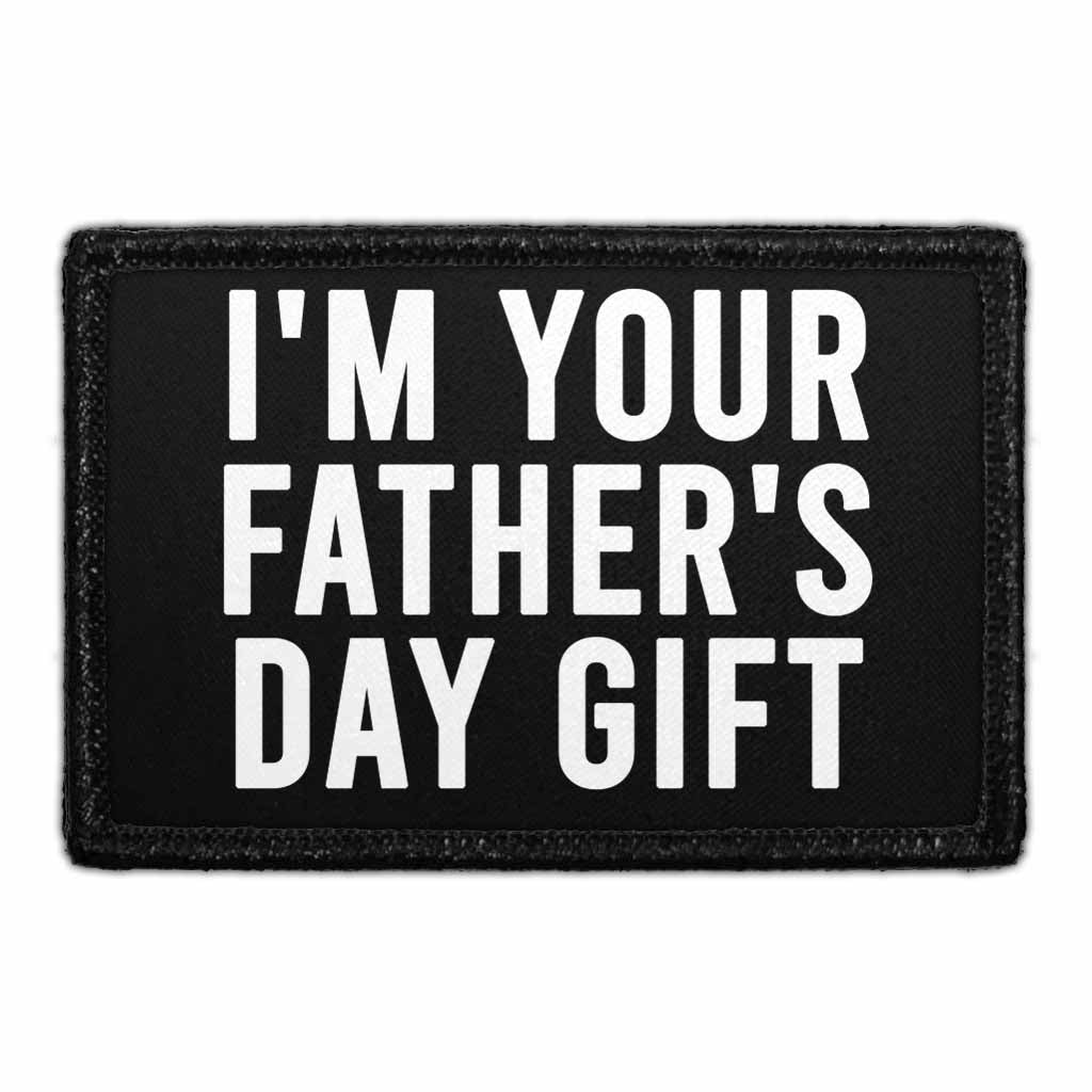 I'm Your Father's Day Gift - Removable Patch — Pull Patch - Removable ...