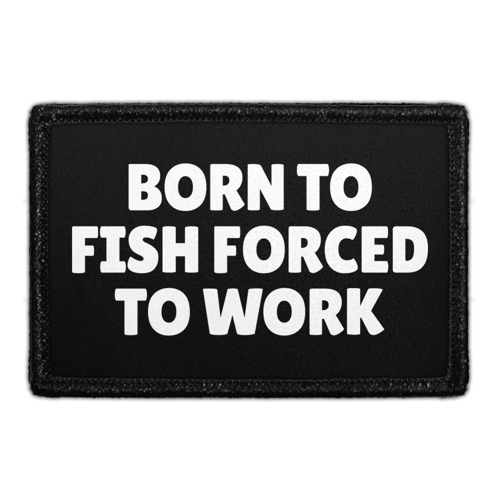 Born To Fish Forced To Work - Removable Patch — Pull Patch - Removable ...