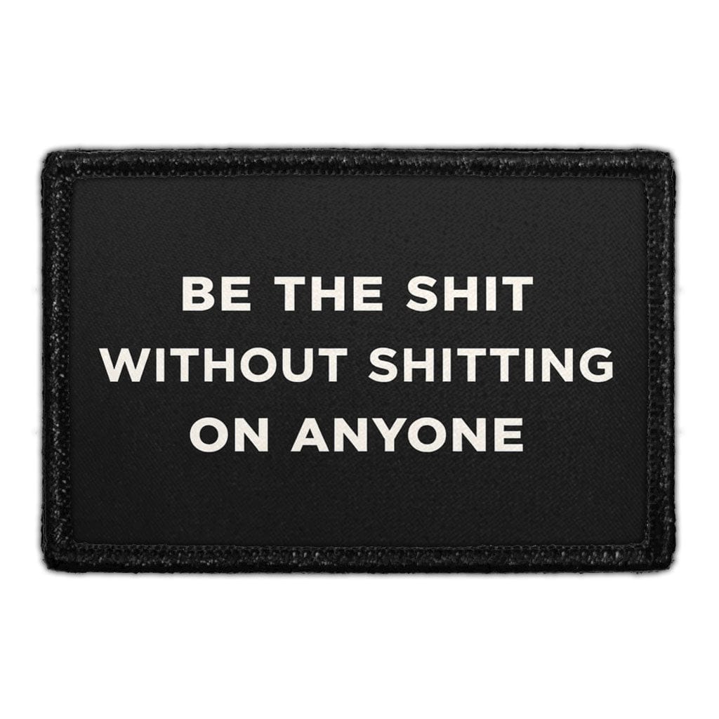 Be The Shit Without Shitting On Anyone – 3x2 Patch — Pull Patch ...
